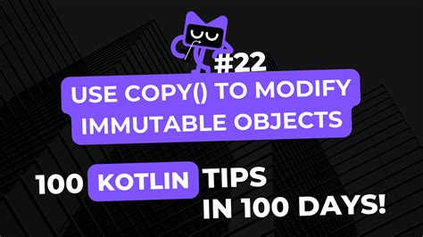 Kotlin Tip 22 Use Copy To Modify Immutable Objects— 100 Kotlin Tips In 100 Days By Raphael