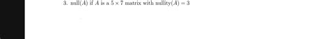 3 null a if a is a 5×7 matrix with nullity a 3