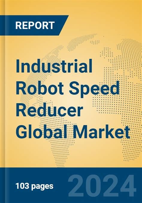 Industrial Robot Speed Reducer Global Market Size And Trends Industrial Robot Speed Reducer Global Market Size And Trends