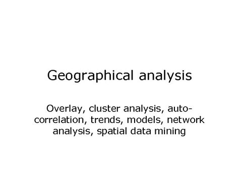 Geographical Analysis Overlay Cluster Analysis Autocorrelation Trends Models