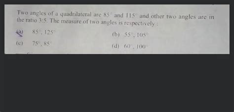 Two Angles Of A Quadrilateral Are 85∘ And 115∘ And Other Two Angles Are I