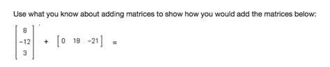 Solved Use What You Know About Adding Matrices To Show How Chegg Com