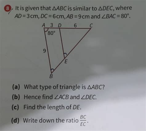 Solved 8 It Is Given That Abc Is Similar To Dec Where Ad 3cm Dc 6cm Ab 9cm And ∠ Bac 80° A