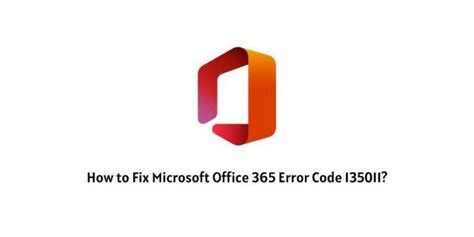 How To Fix Microsoft Office 365 Error Code 135011