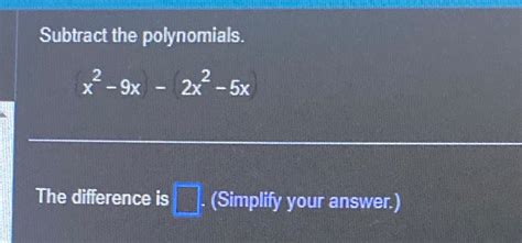 Solved Subtract The Polynomials X2 9x 2x2 5xthe Difference