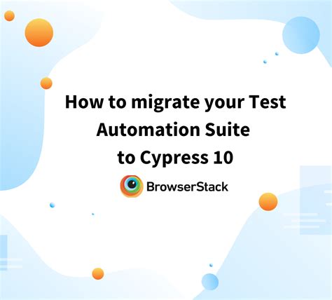 how to migrate your test automation suite to cypress 10 browserstack