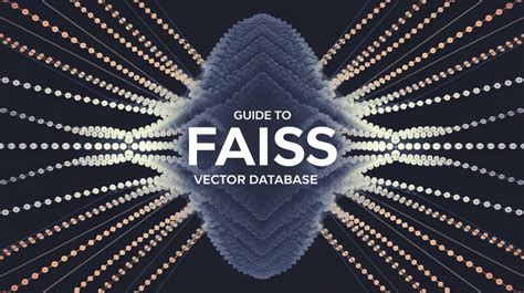 Faiss Vector Database A Comphrensive Guide