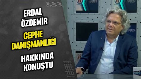 Erdal Özdemİr Cephe DaniŞmanliĞi Hakkinda KonuŞtu Bilgin Yılmaz