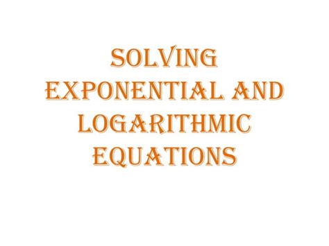 5 6 Solving Exponential And Logarithmic Equations Ppt