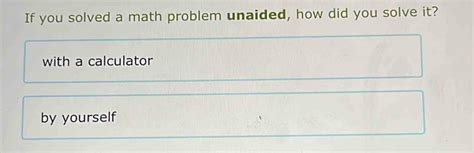 Solved If You Solved A Math Problem Unaided How Did You Solve It