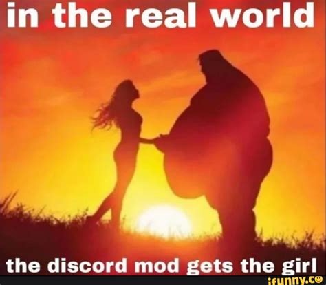 In The Real World The Discord Mod Gets The Girl Ifunny