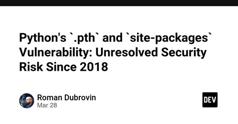 Pythons `pth` And `site Packages` Vulnerability Unresolved Security