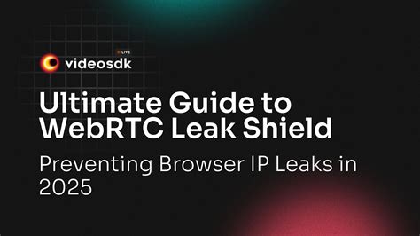 ultimate guide to webrtc leak shield preventing browser ip leaks in 2025 videosdk