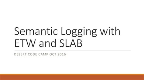 Semantic Logging With Etw And Slab From Dcc 1016 Ppt