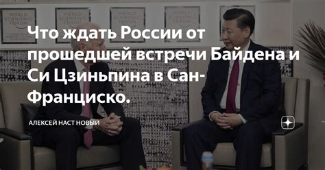 Что ждать России от прошедшей встречи Байдена и Си Цзиньпина в Сан Франциско Алексей Наст