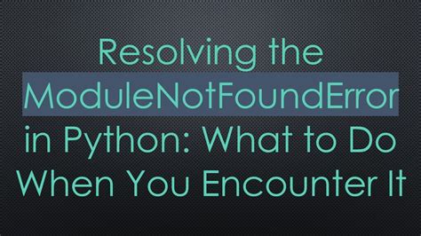 Resolving The Modulenotfounderror In Python What To Do When You