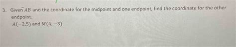 3 Given Ab And The Coordinate For The Midpoint And One Endpoint Find The Coordinate For Math