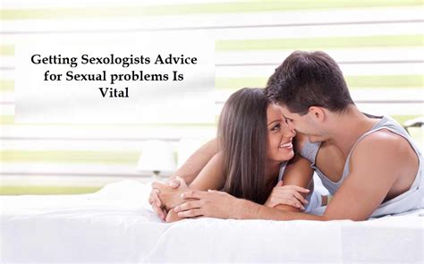 Getting Sexologists Advice For Sexual Problems Is Vital