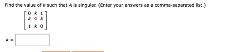 Solved Find The Value Of K Such That A Is Singular Enter Chegg