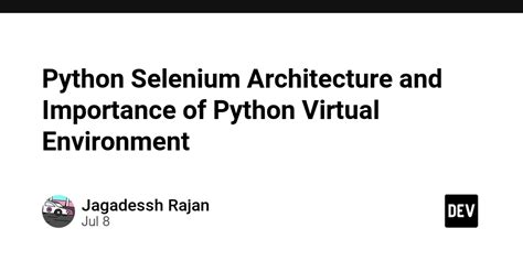 Python Selenium Architecture And Importance Of Python Virtual Environment