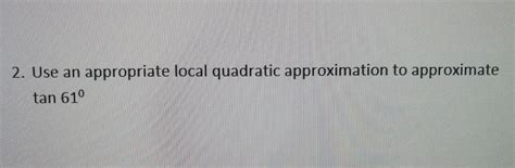 Solved 2 Use An Appropriate Local Quadratic Approximation