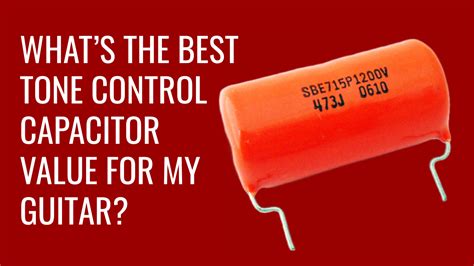 Tone Control Capacitor Choosing The Right Value For Your Guitar