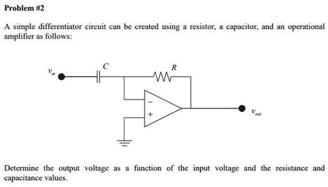 Problem 2 A Simple Differentiator Circuit Can Be Created Using A Resistor A Capacitor And An Problem 2 A Simple Differentiator Circuit Can Be Created Using A Resistor A Capacitor And An