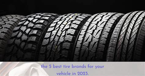 The 5 Best Tire Brands For Your Vehicle In 2024