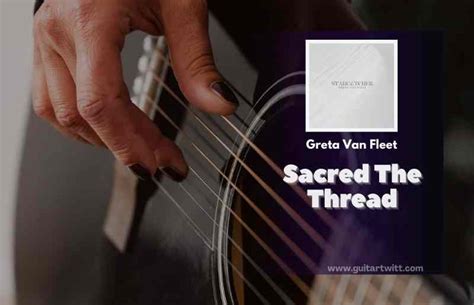 Sacred The Thread Chords By Greta Van Fleet Guitartwitt