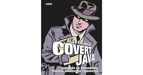 Covert Java™ Techniques For Decompiling Patching And Reverse Engineering Book