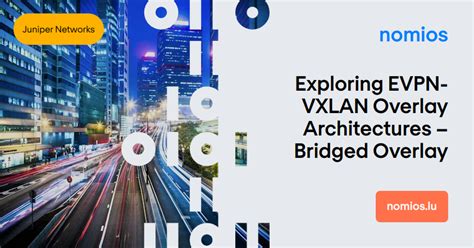 Exploring Evpn Vxlan Overlay Architectures Nomios Luxembourg