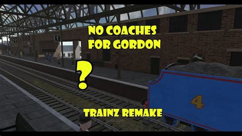 No Coaches For Gordon Trainz Remake