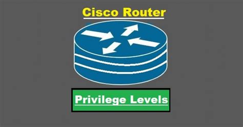 quick and simple ways to manage cisco router privilege level ccna