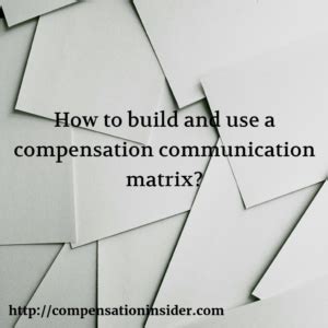 How To Build And Use A Compensation Communication Matrix Compensation Insider
