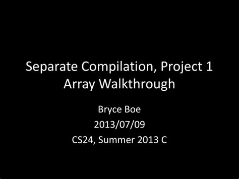 Separate Compilation Project 1 Array Walkthrough Bryce Boe 20130709
