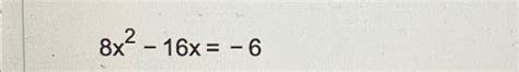 Solved 8x2-16x=-6 | Chegg.com