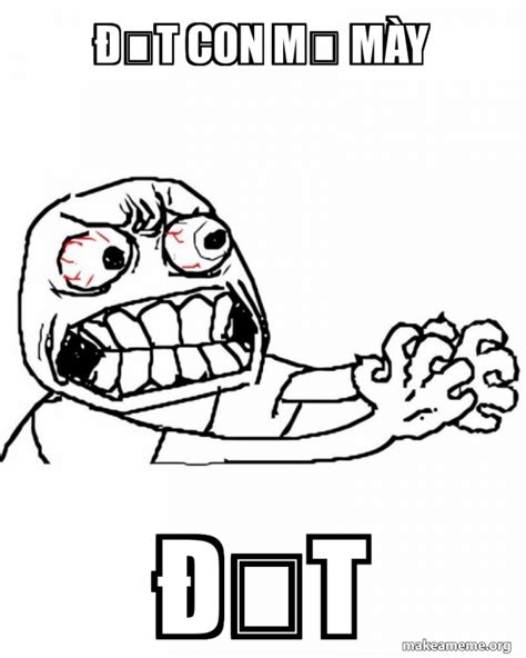 địt con mẹ mày địt Angry Make a Meme
