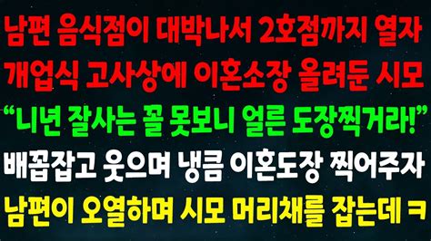 실화사연 남편 음식점이 대박나 2호점까지 열자 개업식 고사상에 이혼소장 올려둔 시모 니년 잘사는 꼴 못본다 배꼽잡으며 도장 찍어주자 남편이 오열하며 시모 머리채