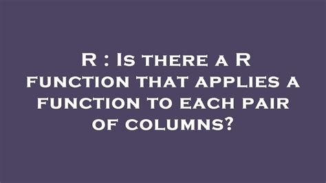 R Is There A R Function That Applies A Function To Each Pair Of Columns Youtube