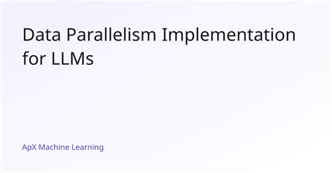 Data Parallelism Implementation For Llms