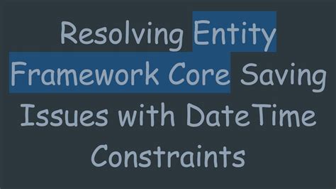 Resolving Entity Framework Core Saving Issues With Datetime Constraints Youtube