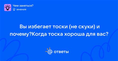 Вы избегает тоски не скуки и почемуКогда тоска хороша для вас Ответы Mail