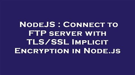Nodejs Connect To Ftp Server With Tlsssl Implicit Encryption In Node
