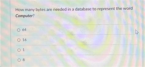 Solved How Many Bytes Are Needed In A Database To Represent