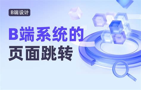 从2个场景出发，深入解析b端系统的页面跳转 优设网 学设计上优设