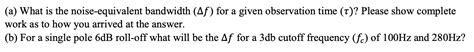 Solved a What is the noise equivalent bandwidth Δf for a Chegg com