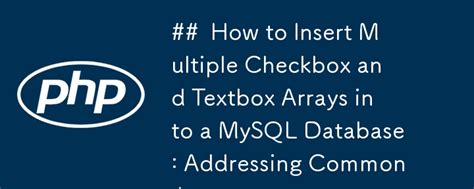 How To Insert Multiple Checkbox And Textbox Arrays Into A Mysql