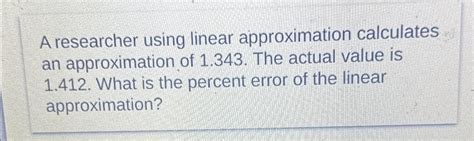 Solved A Researcher Using Linear Approximation Calculates An
