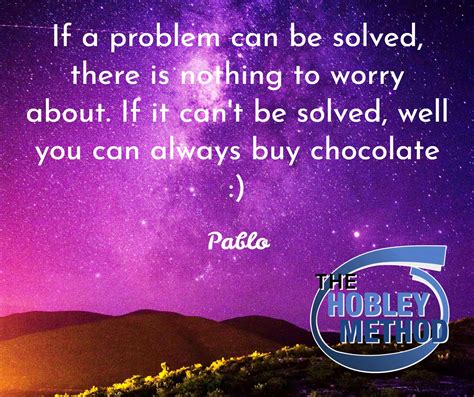 Pablo If A Problem Can Be Solved There Is Nothing To Worry About If It Cant Be Solved Well