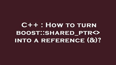 C How To Turn Boost Shared Ptr Into A Reference YouTube
